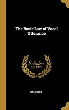 The Basic Law of Vocal Utterance: Sutro, Emil: 9780353929081: Amazon ...