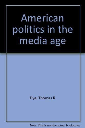 American politics in the media age: Dye, Thomas R: 9780534011765 ...