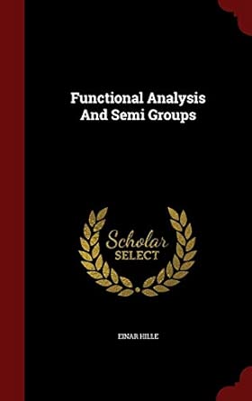 Functional Analysis And Semi Groups: Hille, Einar: 9781297629990: Amazon.com: Books