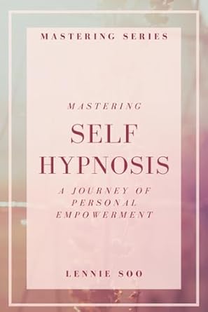Mastering Self Hypnosis: A Journey of Personal Empowerment: Soo, Lennie: 9798866577682: Amazon ...