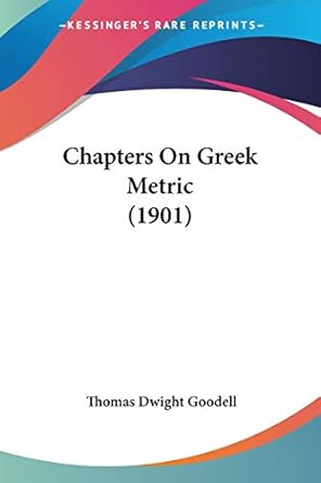 Chapters On Greek Metric (1901): Goodell, Thomas Dwight: 9781436802383 ...