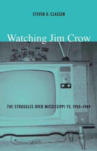 Watching Jim Crow: The Struggles over Mississippi TV, 1955–1969 ...