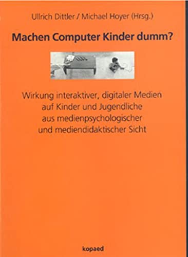 Machen Computer Kinder dumm?: Wirkung interaktiver, digitaler Medien ...