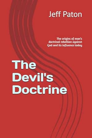 The Devil's Doctrine: The origins of man’s doctrinal rebellion against ...