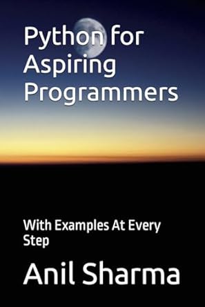 Python for Aspiring Programmers: With Examples At Every Step: Sharma ...