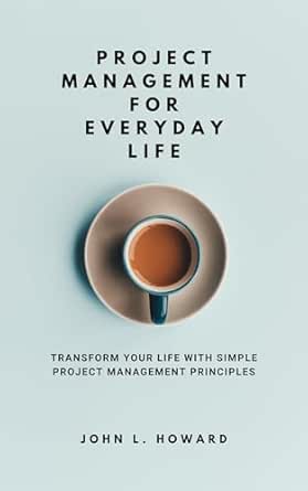 Project Management for Everyday Life: Transform Your Life with Simple ...