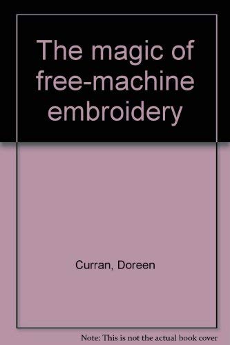The Magic of Free-Machine Embroidery: Curran, Doreen: 9780916896584 ...