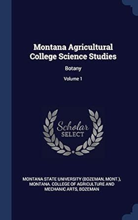 Montana Agricultural College Science Studies: Botany; Volume 1 ...