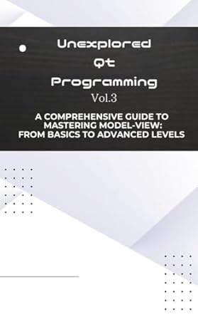Amazon.com: Unexplored Qt Programming Vol.3: A Comprehensive Guide to Mastering Model-View: From ...