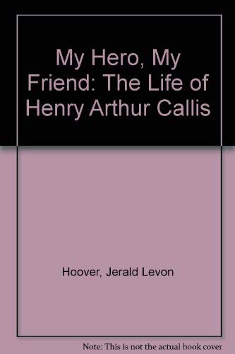 My Hero, My Friend: The Life of Henry Arthur Callis: Hoover, Jerald ...