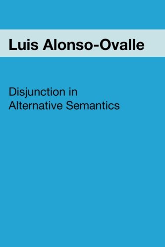 Disjunction in Alternative Semantics: Alonso-Ovalle, Luis ...