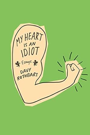 My Heart Is an Idiot: Essays: Rothbart, Davy: 9780374280840: Amazon.com ...
