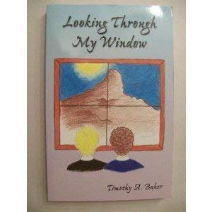 Looking Through My Window: Timothy A. Baker: 9780971660106: Amazon.com ...