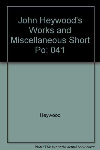 John Heywood's Works and Miscellaneous Short Poems: Heywood, John ...