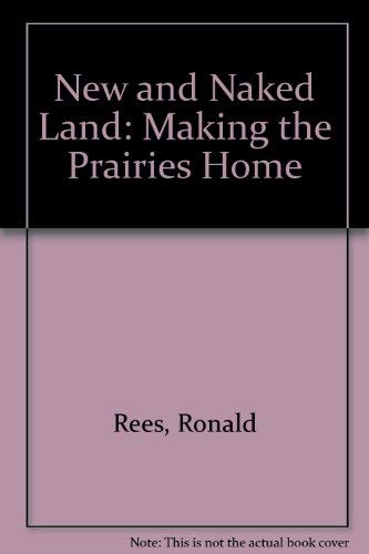 New and Naked Land: Making the Prairies Home: Rees, Ronald ...