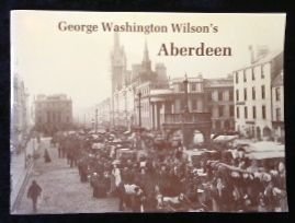 George Washington Wilson's Aberdeen: Smith, John S: Amazon.com: Books