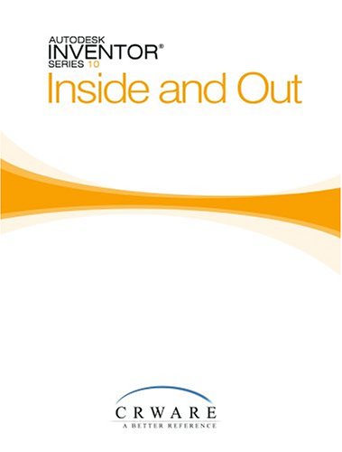 Autodesk Inventor Series 10 - Inside and Out: Ron Myers, Dale Schneider ...
