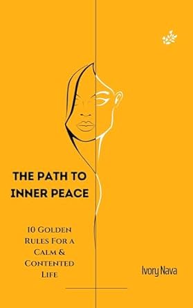 The Path to Inner Peace: The 10 Golden Rules For A Calm & Contented ...