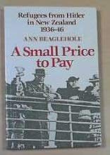 A small price to pay: Refugees from Hitler in New Zealand, 1936-46 ...