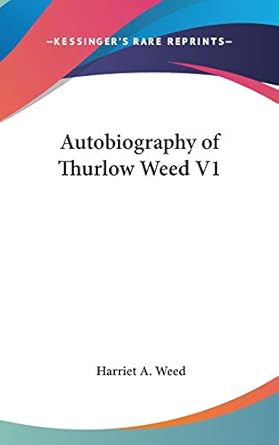 Autobiography of Thurlow Weed V1: Weed, Harriet a: 9780548091104 ...