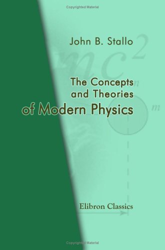 The Concepts and Theories of Modern Physics: Stallo, John Bernhard ...