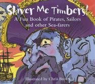 Shiver Me Timbers: A Fun Book of Pirates, Sailors, and Other Sea-Farers ...