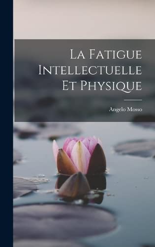 La Fatigue Intellectuelle Et Physique: Amazon.co.uk: Mosso, Angelo: 9781019156933: Books