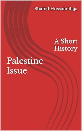 Palestine Issue: A Short History eBook : Raja, Shahid Hussain, Raja ...