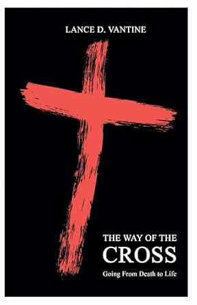 The Way of the Cross: Going From Death to Life: VanTine, Lance ...
