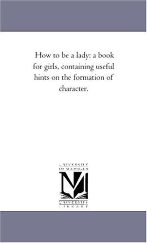 How to be a lady: a book for girls, containing useful hints on the ...