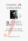 Benjamin Britten (Classic FM Lifelines S.): Amazon.co.uk: 9781862050068 ...