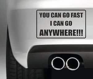 Amazon.com: You Can Go Fast I Can Go Anywhere Vinyl Car Decal (External ...
