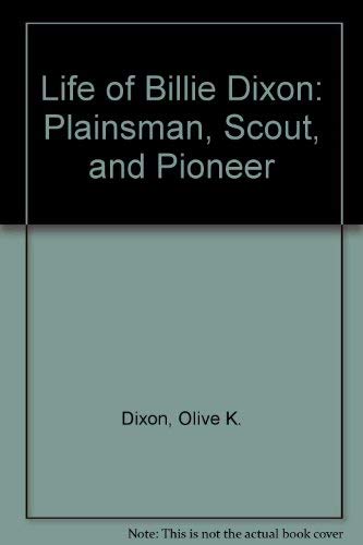 Life of Billie Dixon: Plainsman, Scout, and Pioneer: Dixon, Olive K ...