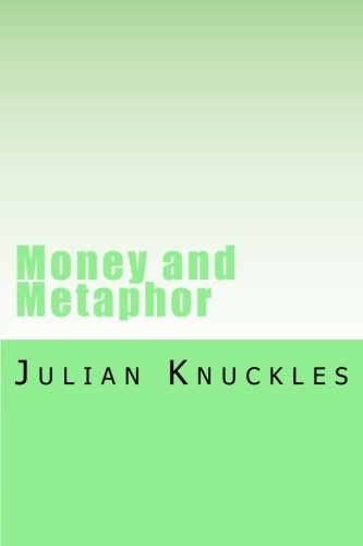 Money and Metaphor: Knuckles, Julian: 9781466294271: Amazon.com: Books