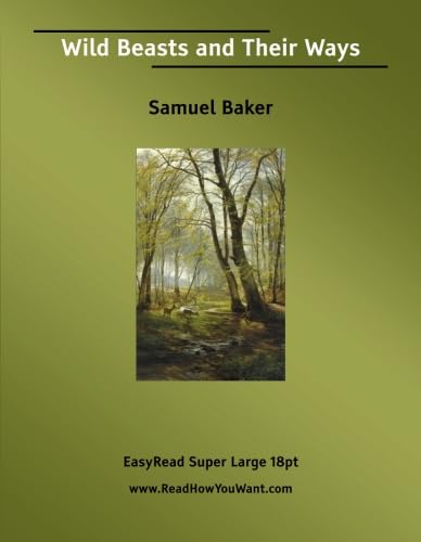Wild Beasts and Their Ways: [EasyRead Super Large 18pt Edition]: Baker ...