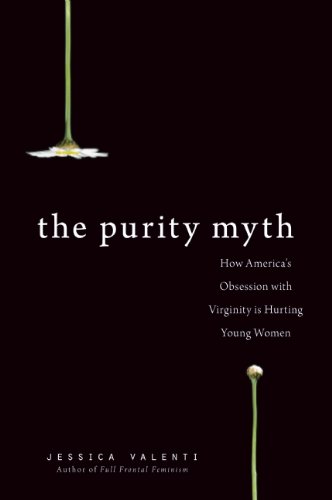 The Purity Myth: How America's Obsession with Virginity Is Hurting ...