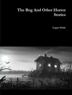 The Bog And Other Horror Stories: Logan Noble: 9780557336951: Amazon ...