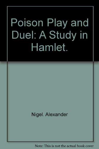 Poison, play, and duel;: A study in Hamlet: Nigel Alexander ...