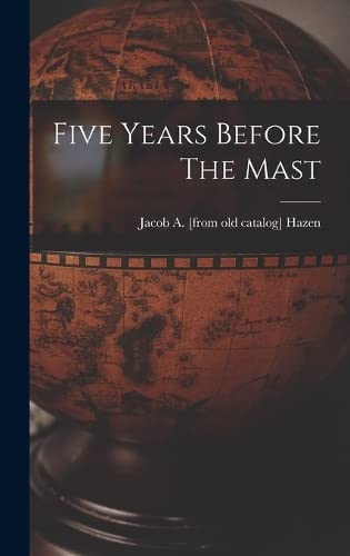 Five Years Before The Mast: Hazen, Jacob a [From Old Catalog ...