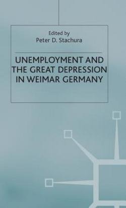 Unemployment and the Great Depression in Weimar Germany: Peter ed ...