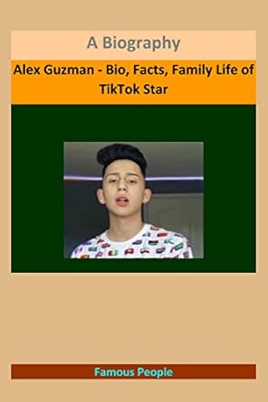 Alex Guzman - Bio, Facts, Family Life of TikTok Star: A Biography eBook ...