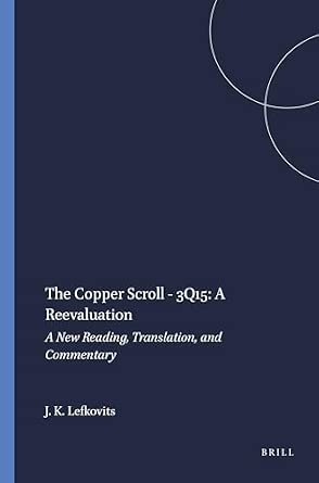 The Copper Scroll 3QI5: A Reevaluation: A New Reading, Translation, and ...