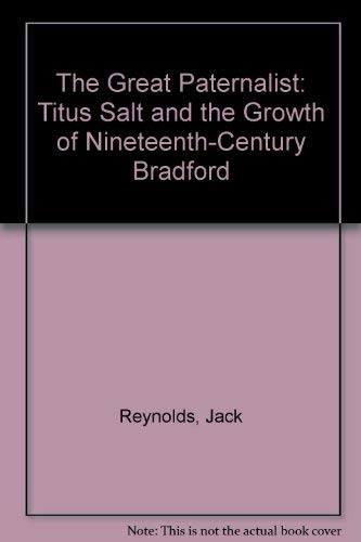 The Great Paternalist: Titus Salt and the Growth of Nineteenth-Century ...