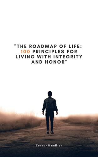 "The Roadmap of Life: 100 Principles for Living with Integrity and ...