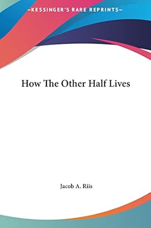 How The Other Half Lives: Riis, Jacob A: 9781161435474: Amazon.com: Books