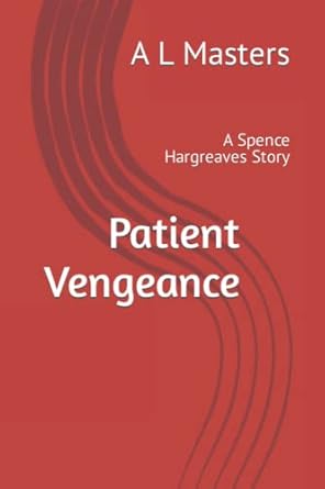 Patient Vengeance: A Spence Hargreaves Story: Masters, A L: 9780645321302: Amazon.com: Books