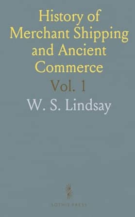 History of Merchant Shipping and Ancient Commerce : W. S., Lindsay ...