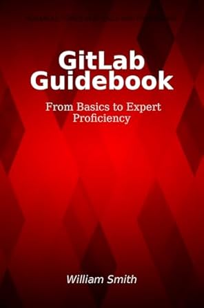 Amazon.com: GitLab Guidebook: From Basics to Expert Proficiency eBook : Smith, William: Kindle Store