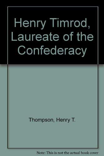 Henry Timrod, Laureate of the Confederacy: Thompson, Henry T ...