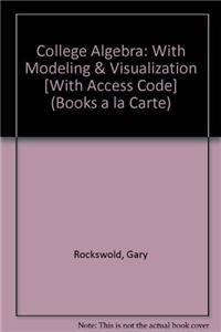 College Algebra with Modeling and Visualization, Books a la Carte ...